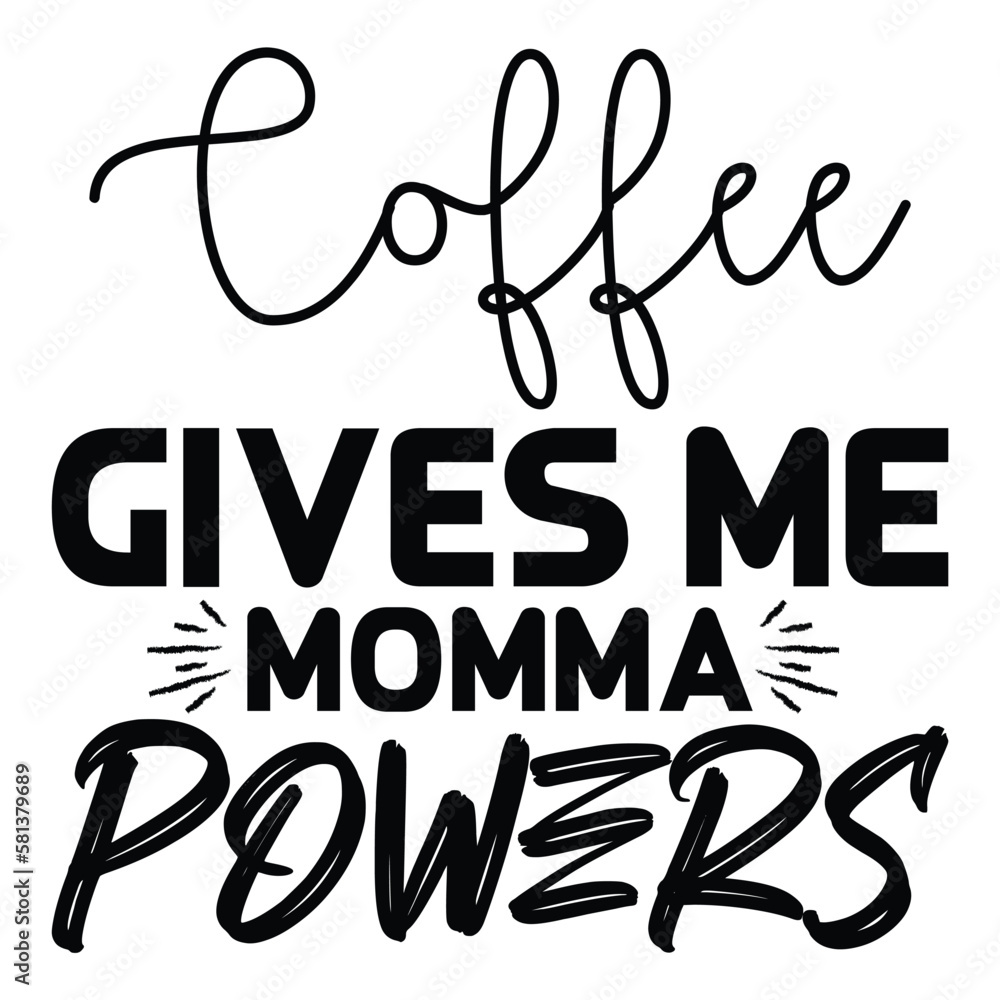 Coffee gives me momma powers, Mother's day shirt print template ...