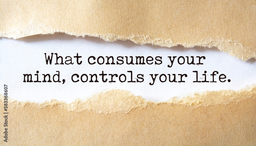 What consumes your mind, controls your life. Words written under torn ...