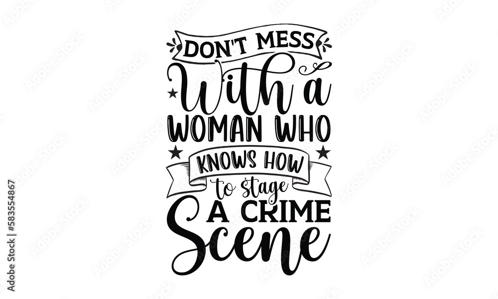 Don't Mess With A Woman Who Knows How To Stage A Crime Scene- Crime SVG ...