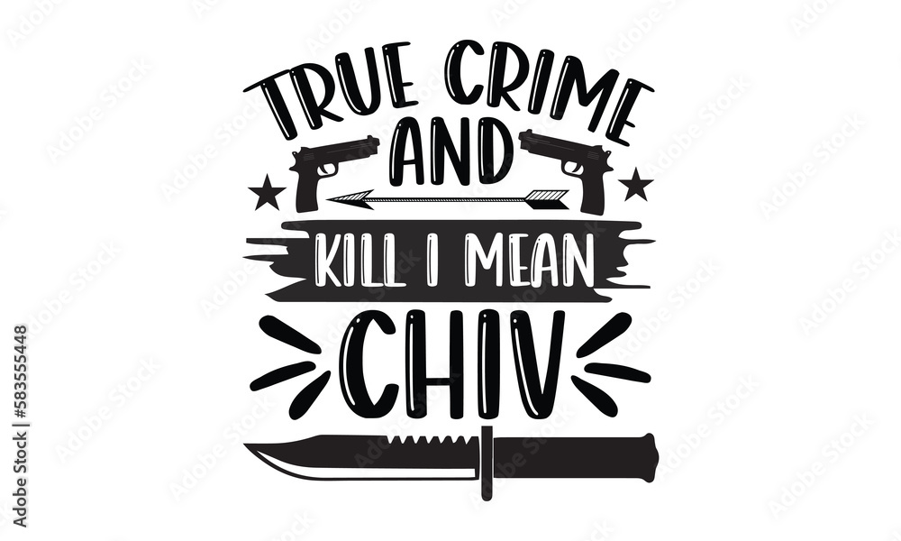 Vecteur Stock True Crime And Kill I Mean Chiv- Crime T-Shirts Design ...