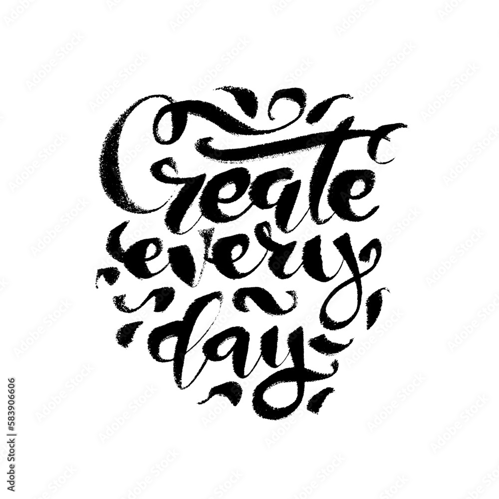 Create every day. Lettering calligraphy, handwritten text. Motivational ...