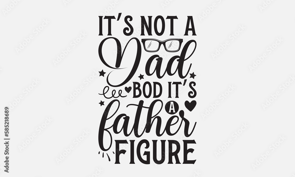 It’s not a dad bod it’s a father figure - Father's day Svg typography t ...