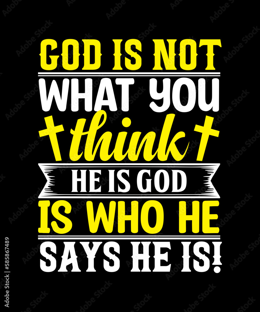 God is not what you think he is god is who he says he is! T-Shirt ... God is not what you think he is god is who he says he is! T-Shirt ...