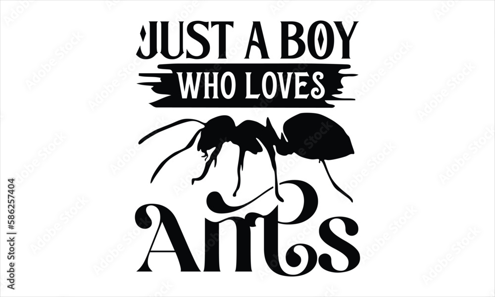 Just a boy who loves ants- Ant T-shirt Design, lettering poster quotes ...