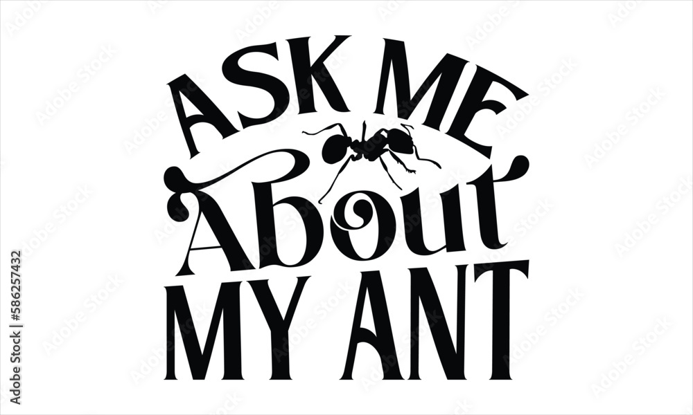 Ask me about my ant- Ant T-shirt Design, lettering poster quotes ...