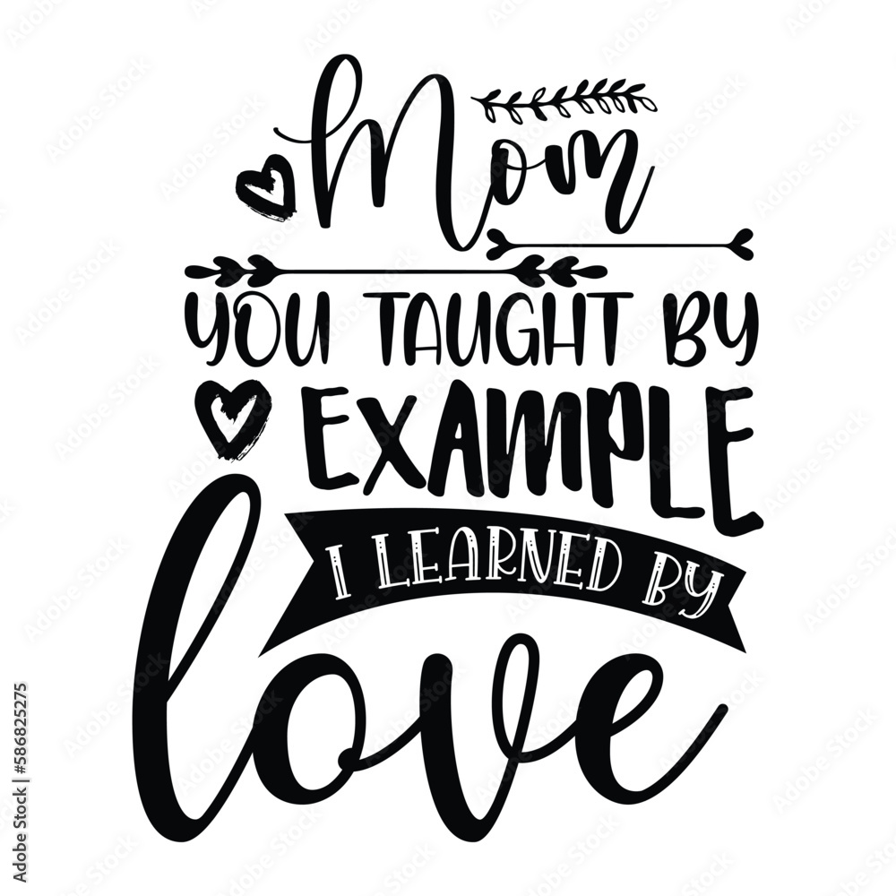 Vetor de mom you taught by example i learned by love, Mother's day ...