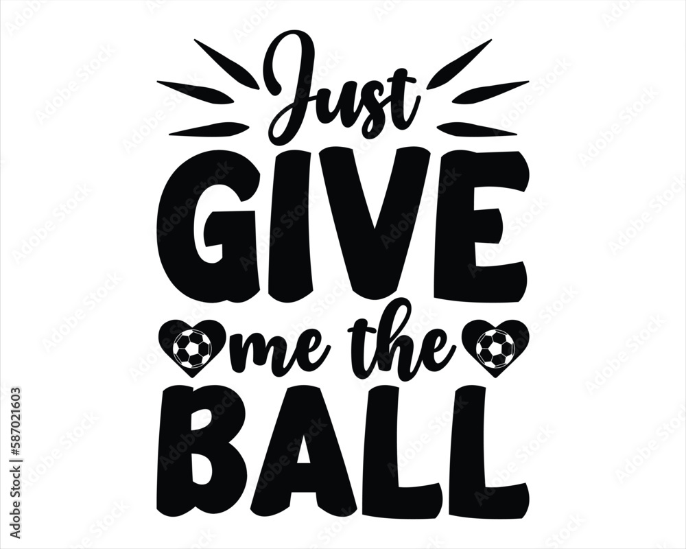 Just Give Me The Ball Svg Design Soccer Mom Svg Soccer Mom Life Svg