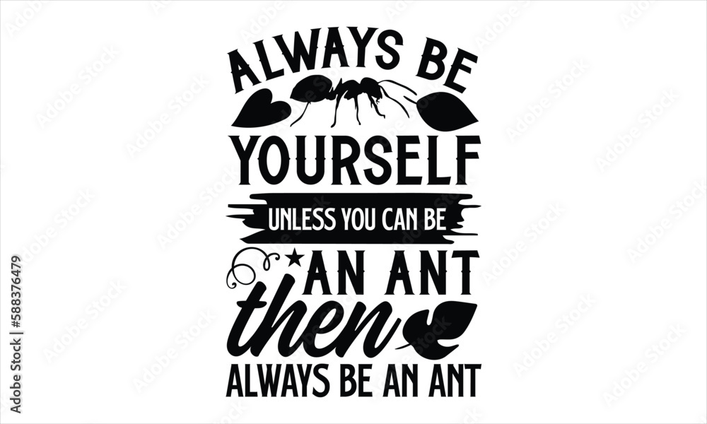 Always be yourself unless you can be an ant then always be an ant- Ant ...