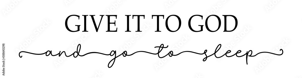 Give it to God and go to sleep. Christian hand drawn calligraphy quote ...