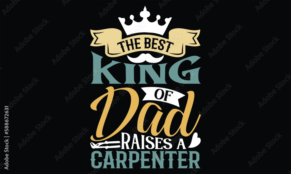 The Best King Of Dad Raises A Carpenter - Father's Day T Shirt Design ...