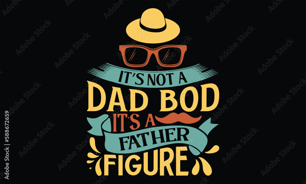 It’s Not A Dad Bod It’s A Father Figure - Father's Day T Shirt Design ...