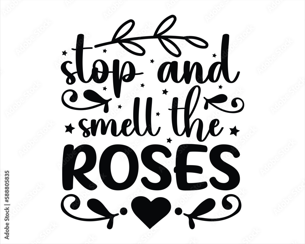 Stop And Smell The Roses Svg Design, Life quotes,motivational svg for ...