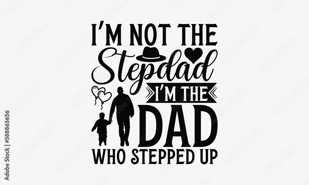 I M Not The Stepdad I M The Dad Who Stepped Up Father S Day Svg