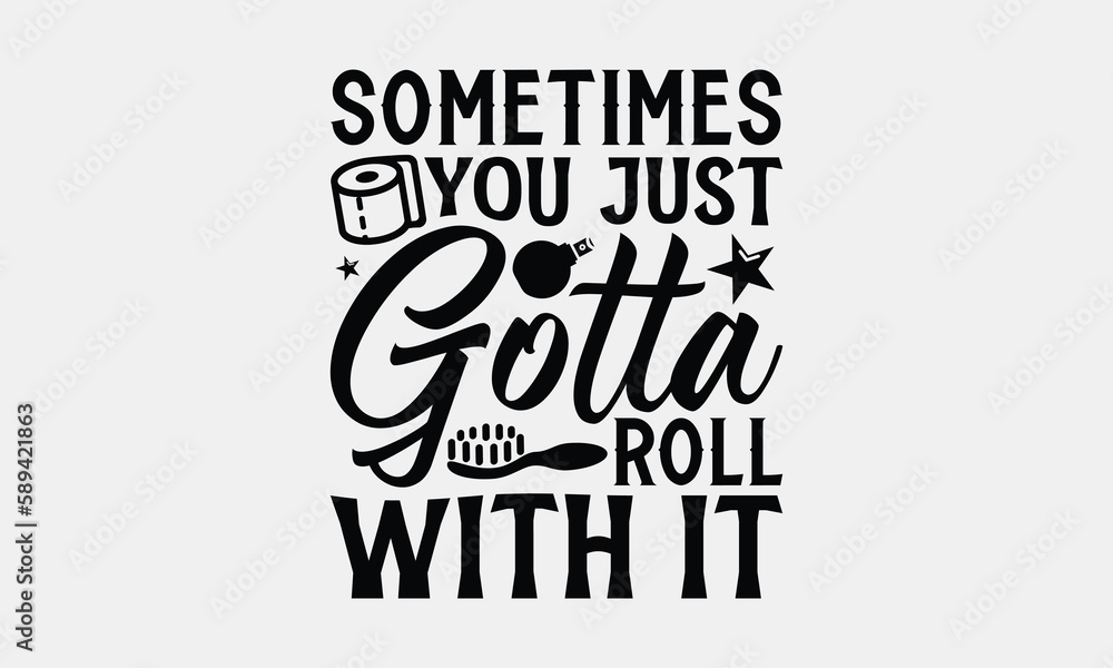 Sometimes You Just Gotta Roll With It - Bathroom T-shirt Design, Hand ...