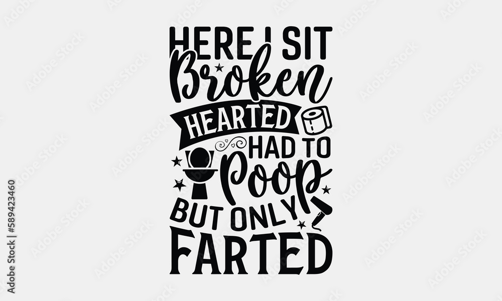 Here I Sit Broken Hearted Had To Poop But Only Farted - Bathroom T ...