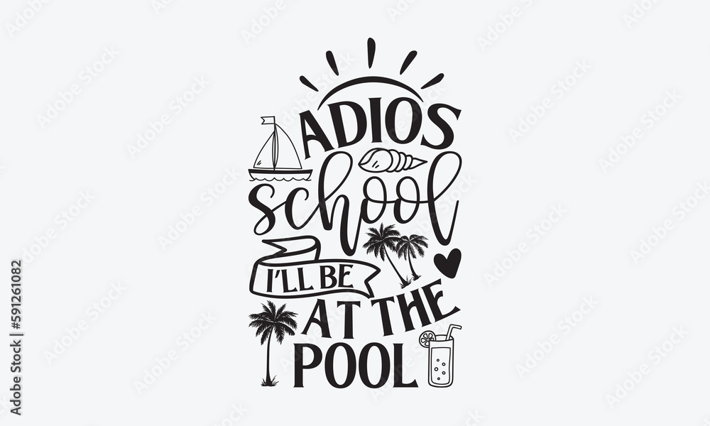 Adios school I’ll be at the pool - Summer T-shirt design, Vector ...