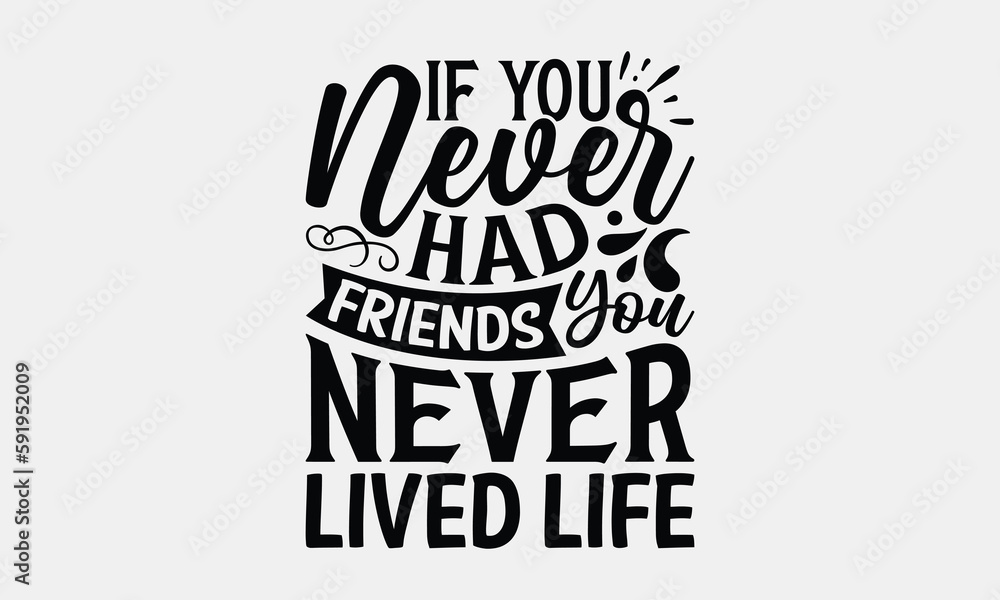 If You Never Had Friends You Never Lived Life - Friendship SVG Design ...