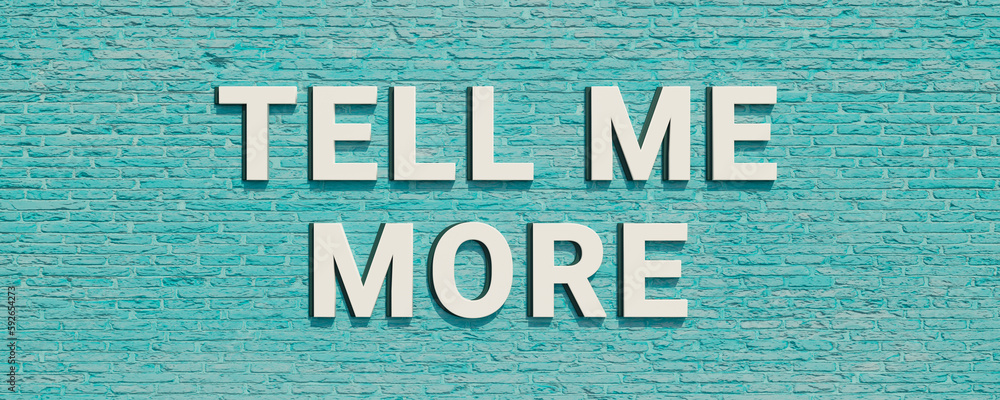Tell me more. Background blue brick wall. Tell me more in white capital ...