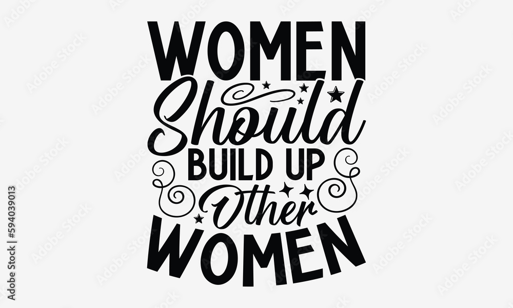 Women Should Build Up Other Women- Women Empowerment t shirt design ...