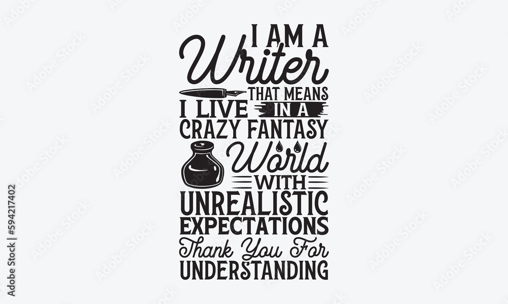 I Am A Writer That Means I Live In A Crazy Fantasy World With ...