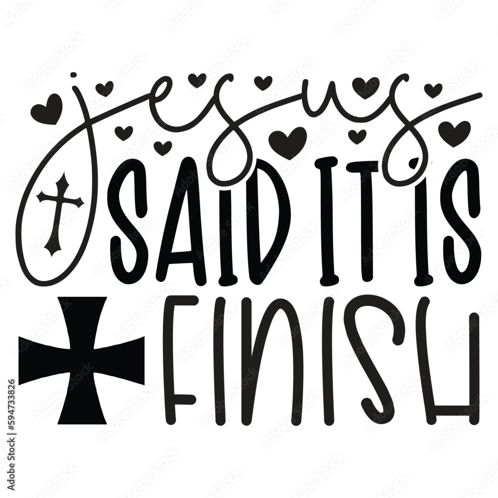Jesus Said It Is Finish - Jesus Christian SVG And T-shirt Design, Jesus ...