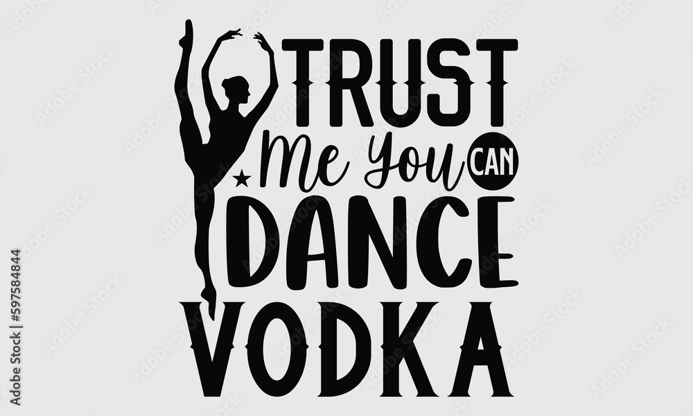 Trust me you can dance vodka- Dance T- shirt design, Hand drawn ...
