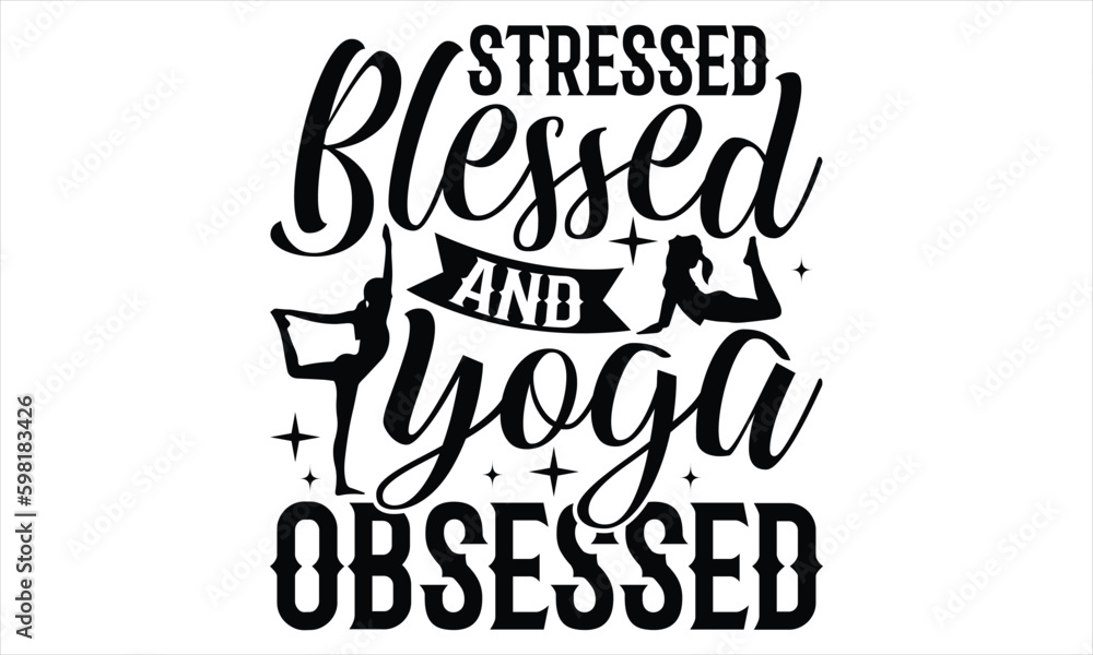 Stressed blessed and yoga obsessed - Yoga Day T Shirt Design, Hand ...