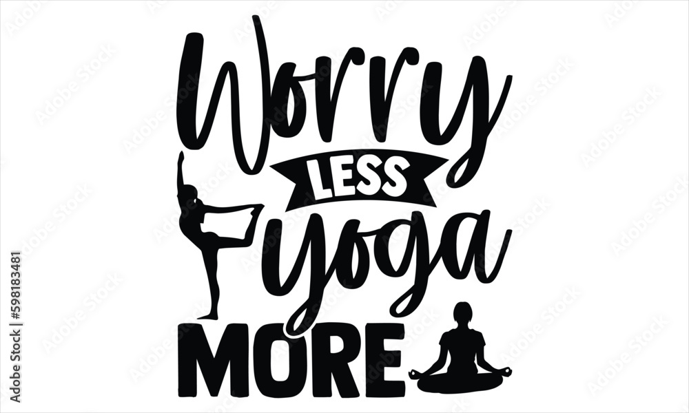 Worry less yoga more - Yoga Day T Shirt Design, Hand drawn lettering ...