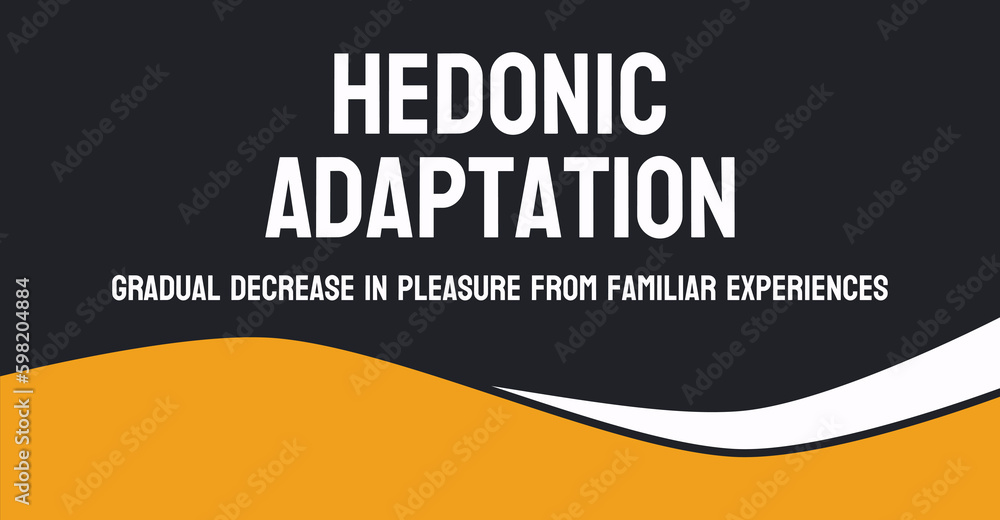 Hedonic Adaptation - The tendency to adapt to positive or negative ...