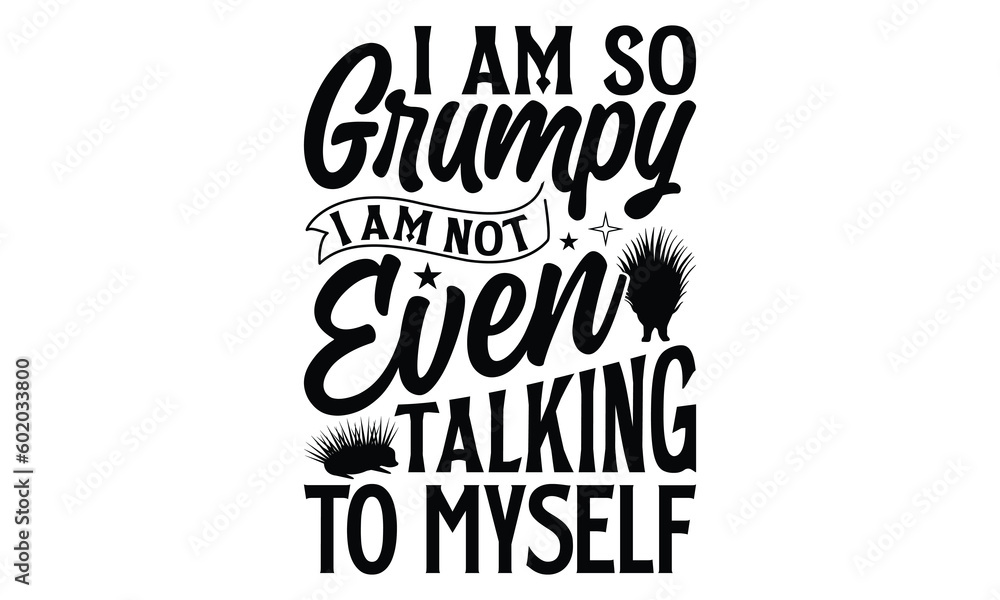 I Am So Grumpy I Am Not Even Talking To Myself- Porcupine T-shirt ...