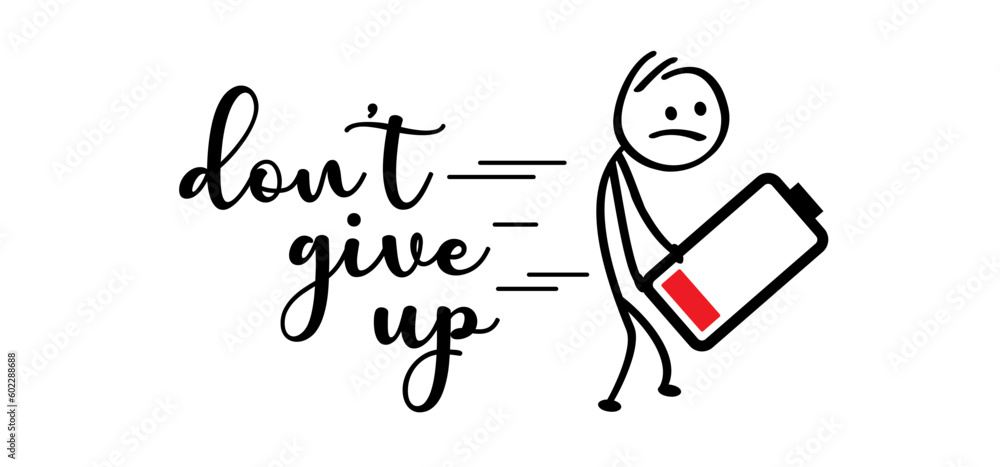 Slogan don't give up, low battery or no energy. Sadly stickman or stick ...