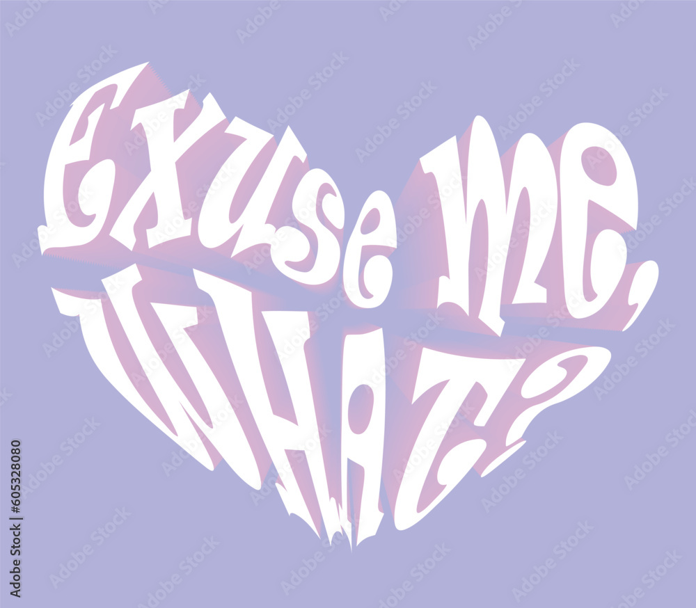 Heart shaped text with expression of not understanding "exuse me, what ...