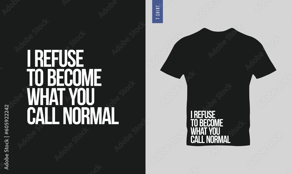I refuse to become what you call normal typography t-shirt design ...