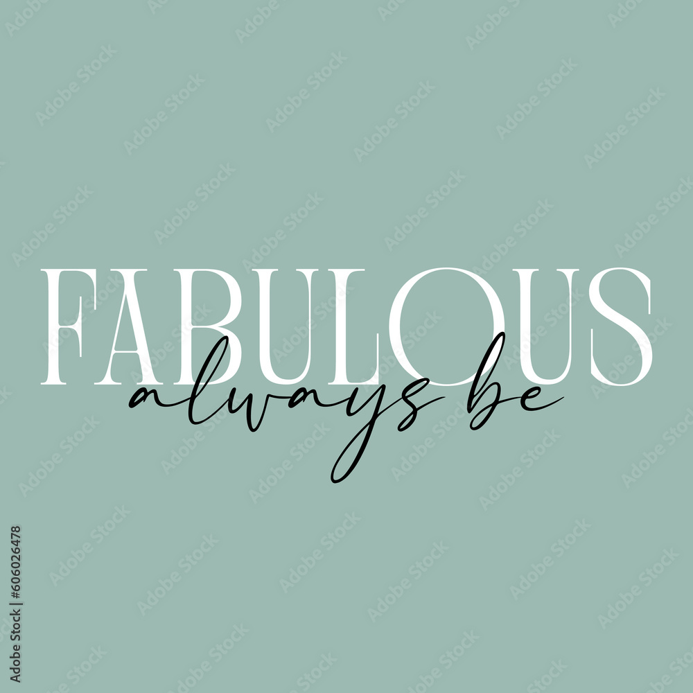 Fabulous always be typographic illustration slogan for t-shirt prints ...
