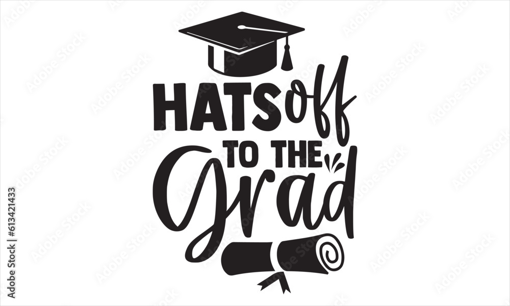 Hats Off To The Grad - Graduation SVG Design, Modern calligraphy ...