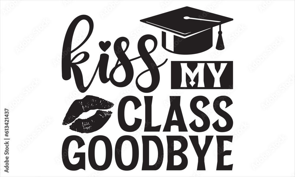 Kiss My Class Goodbye - Graduation T Shirt Design, Hand drawn lettering ...