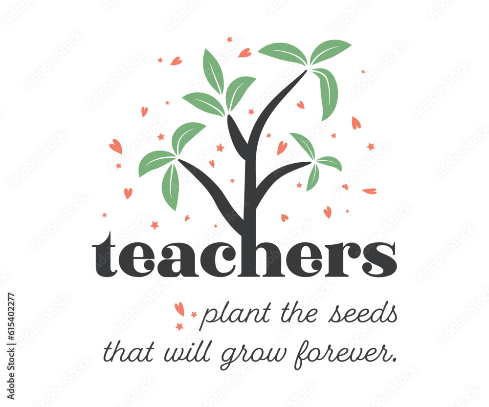 Teachers plant the seeds that will grow forever on white background ...