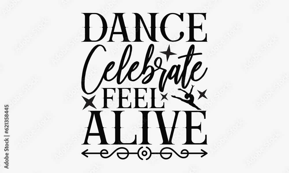 Dance Celebrate Feel Alive - svg typography t-shirt design, Hand-drawn ...