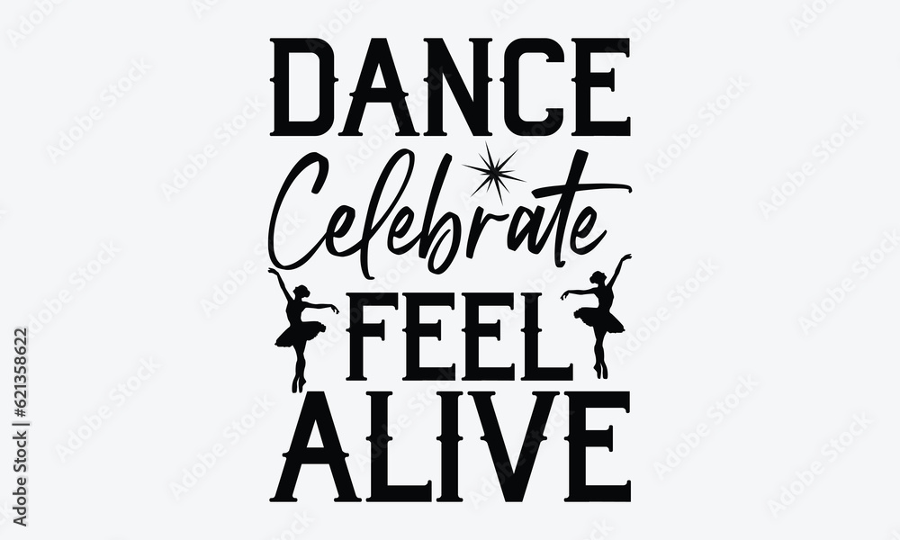 Dance Celebrate Feel Alive - svg typography t-shirt design, Hand-drawn ...