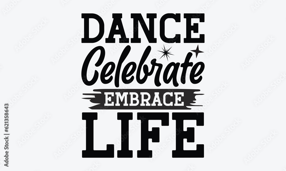 Dance Celebrate Embrace Life - svg typography t-shirt design, Hand ...