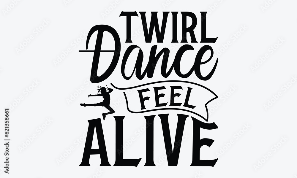 Twirl Dance Feel Alive - svg typography t-shirt design, Hand-drawn ...