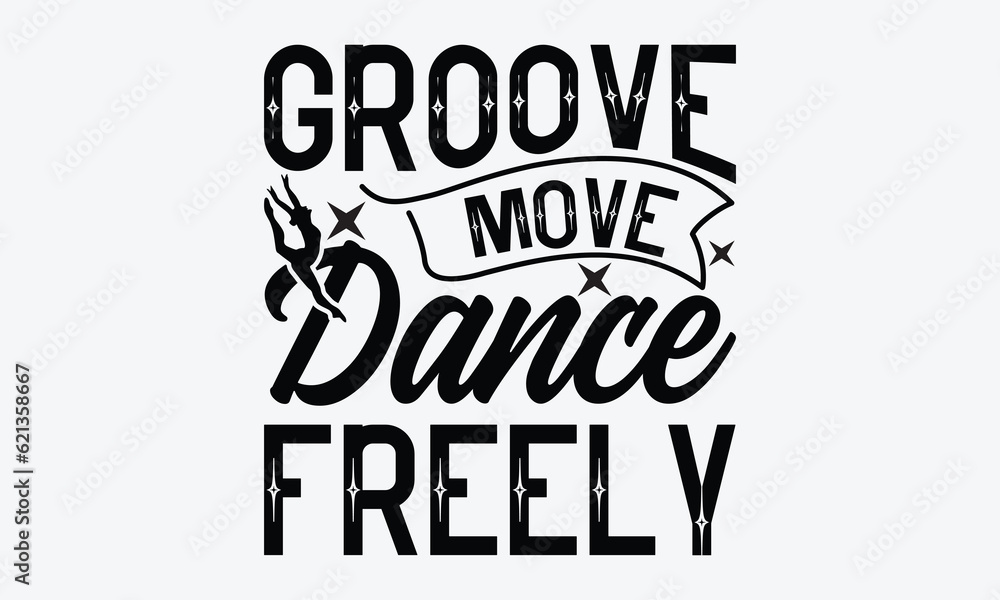 Groove Move Dance Freely - svg typography t-shirt design, Hand-drawn ...