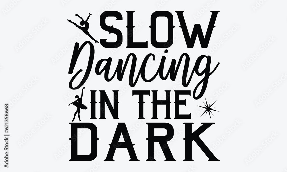 Slow Dancing In The Dark - svg typography t-shirt design, Hand-drawn ...