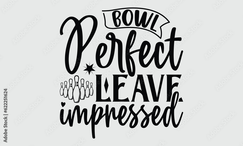 Bowl Perfect Leave Impressed- Bowling t- shirt design, Hand written ...