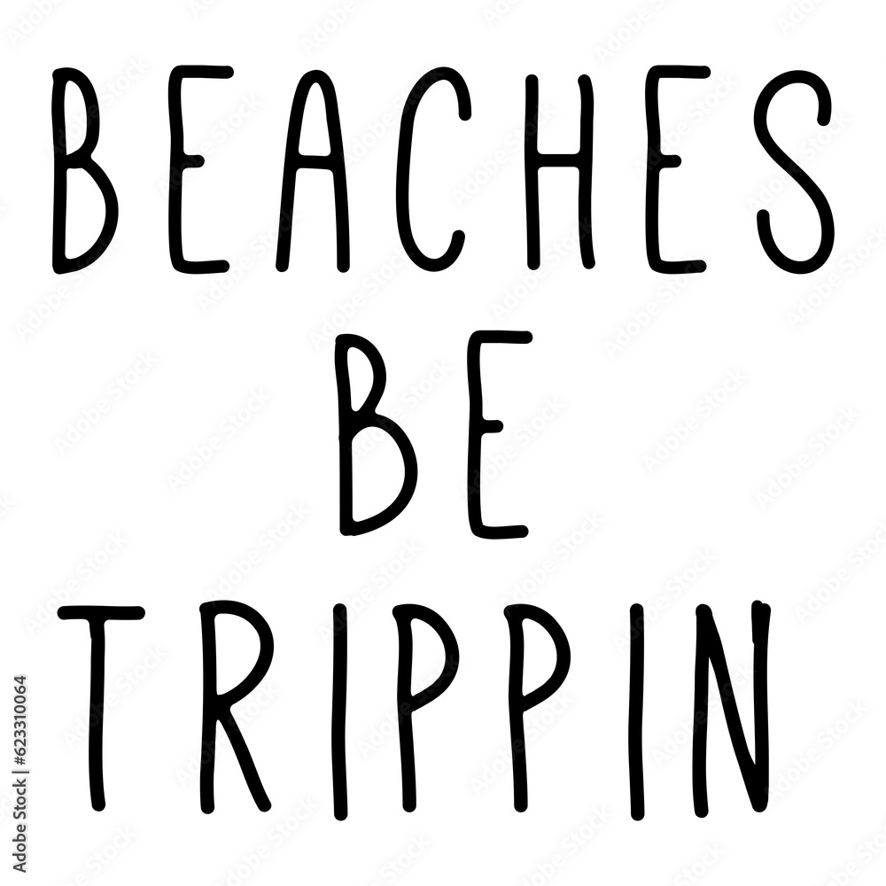 Digital png illustration of beaches be trippin text on transparent ...