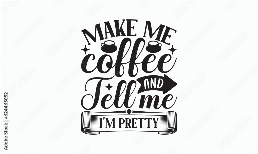 Make Me Coffee And Tell Me I’m Pretty - Coffee Svg T-shirt Design, Hand ...