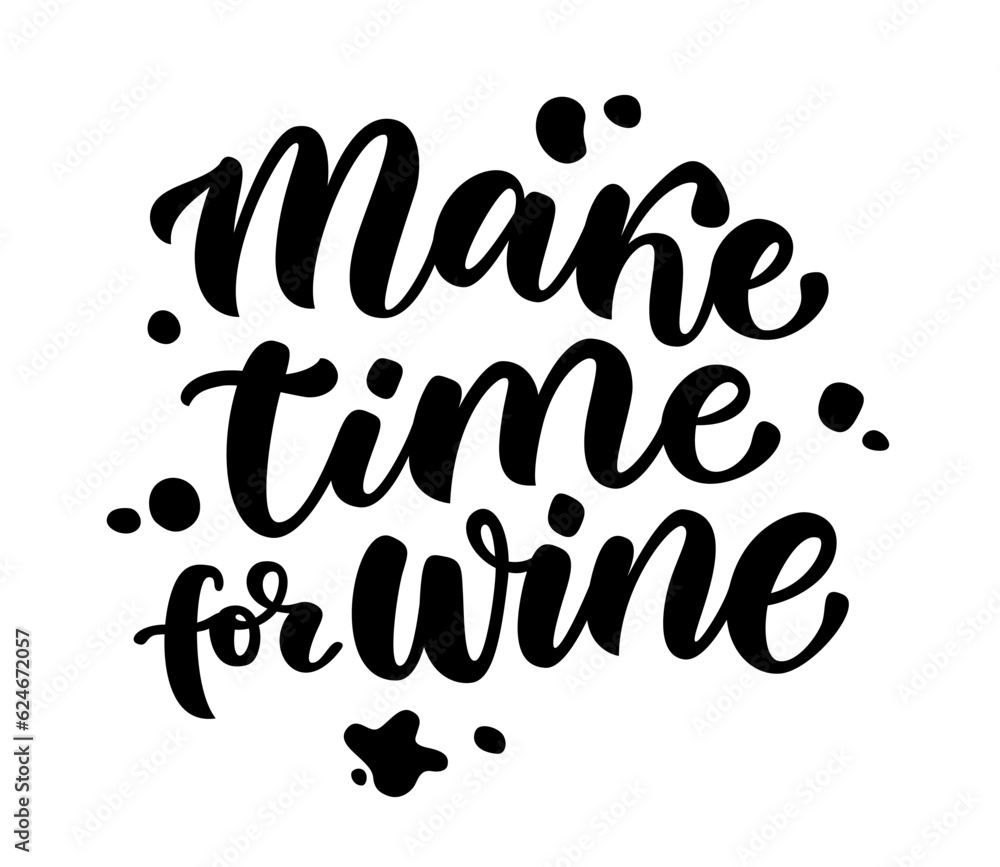 MAKE TIME FOR WINE. Calligraphy black text about make time for wine ...