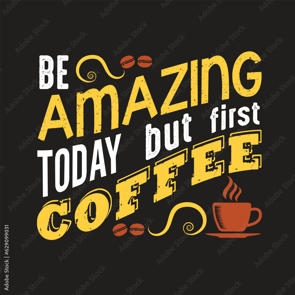 Be Amazing Today but first Coffee quotes white and yellow . Coffee ...
