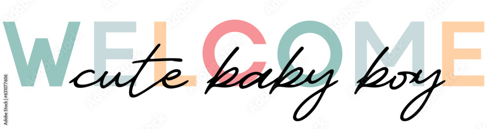 Welcome cute baby boy - card template with a multi-colored inscription ...
