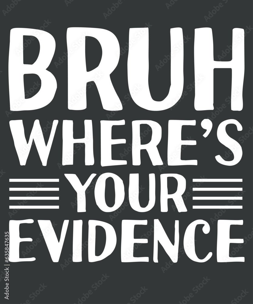 Bruh Where's Your Evidence funny Text Evidence Teacher T-shirt design ...
